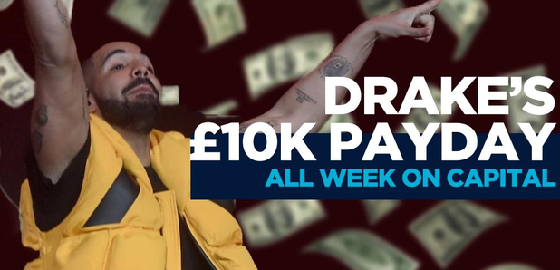 We're Doing A Drake And Giving Away £10,000 For You To Win! - Capital